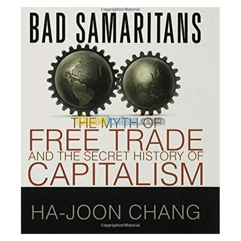 Bad Samaritans: The Myth of Free Trade and the Secret History of Capitalism Alger Draria ...